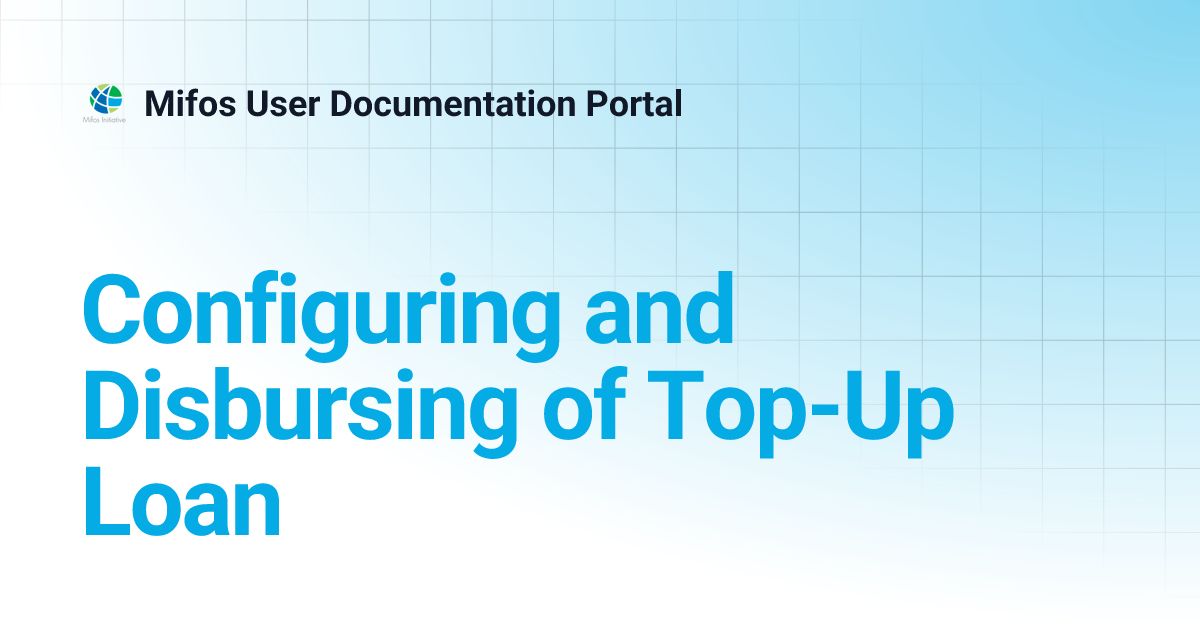 Configuring and Disbursing of Top-Up Loan | Mifos User Documentation Portal