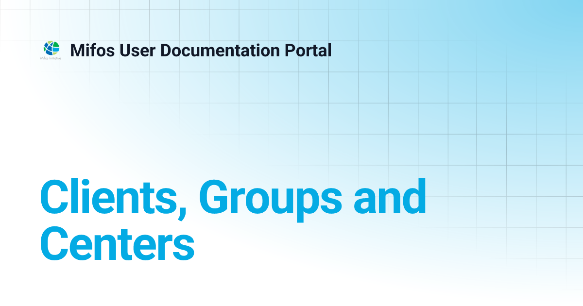Clients, Groups and Centers | Mifos User Documentation Portal