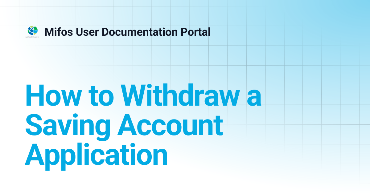 How to Withdraw a Saving Account Application | Mifos User Documentation Portal