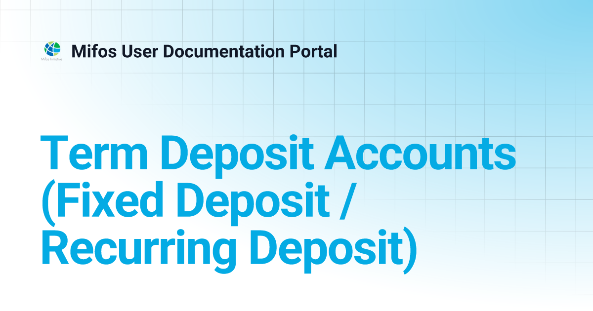 Term Deposit Accounts (Fixed Deposit / Recurring Deposit) | Mifos User Documentation Portal