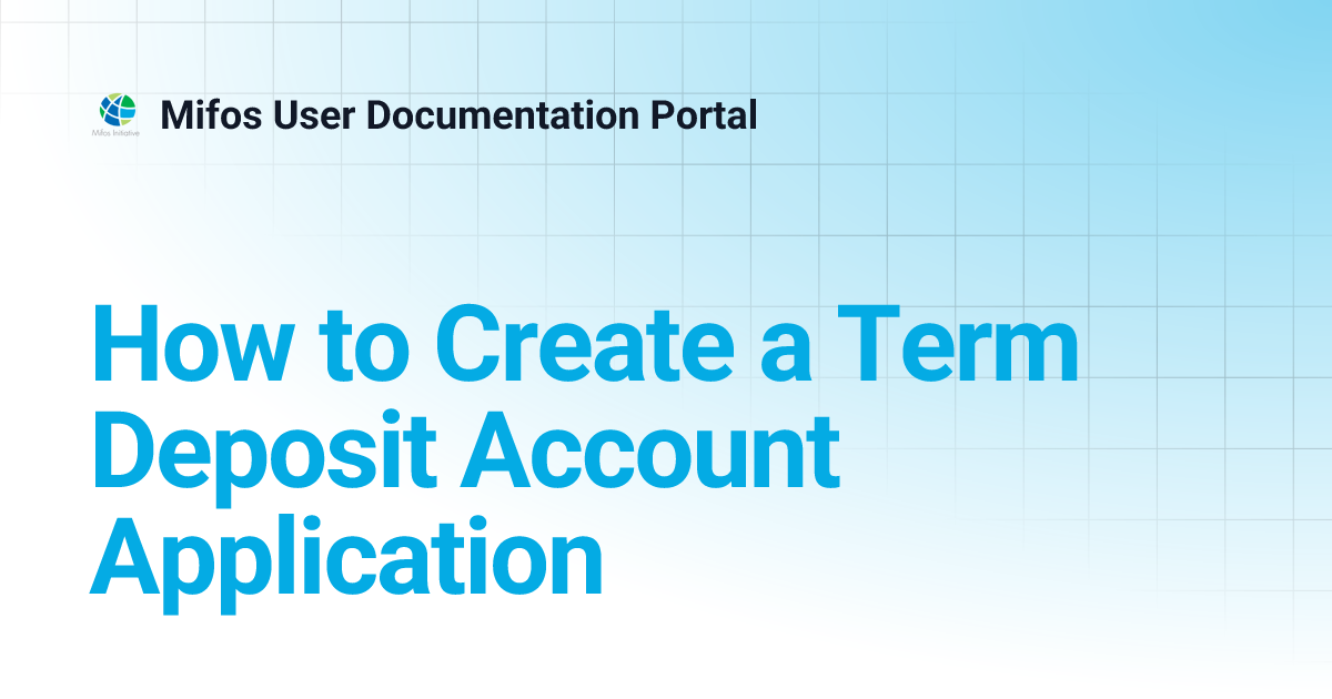 How to Create a Term Deposit Account Application | Mifos User Documentation Portal