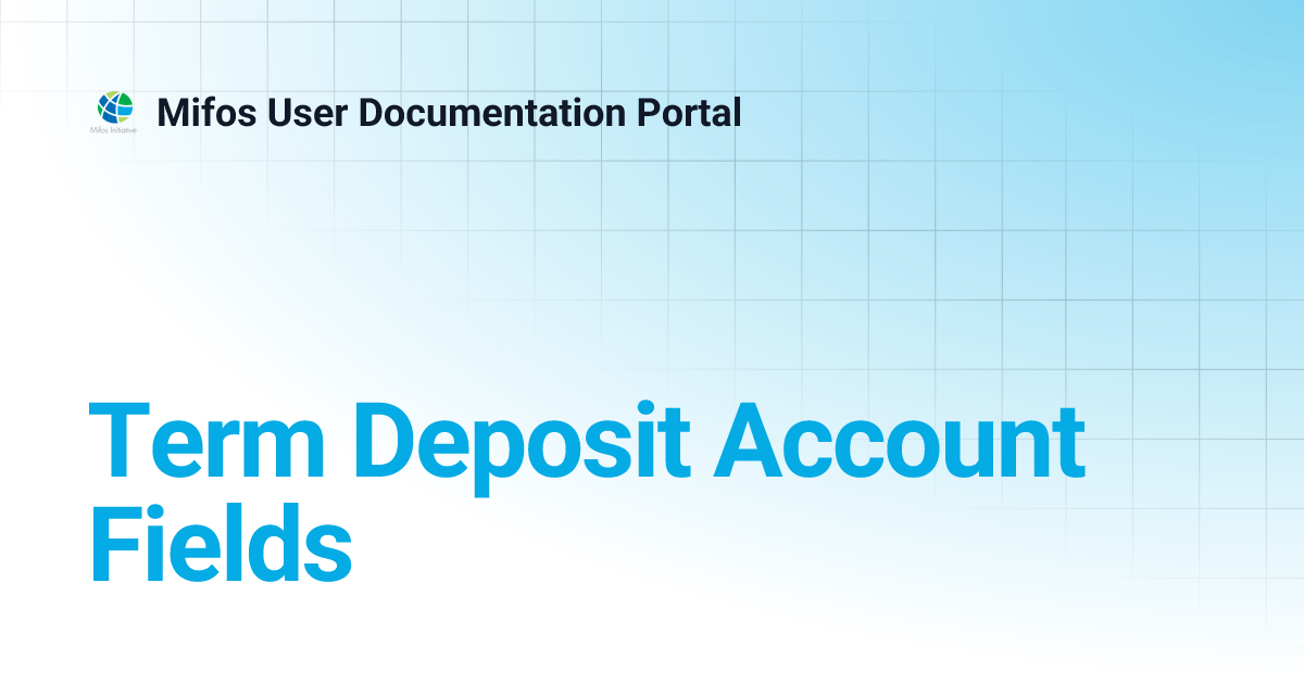 Term Deposit Account Fields | Mifos User Documentation Portal