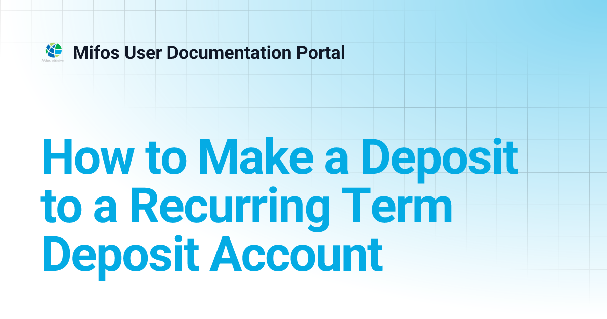 How to Make a Deposit to a Recurring Term Deposit Account | Mifos User Documentation Portal