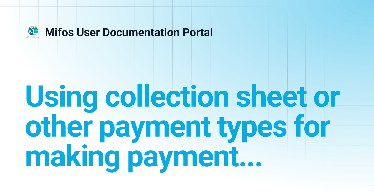 Using collection sheet or other payment types for making payments | Mifos User Documentation Portal