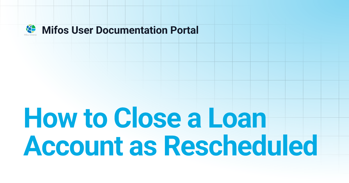 How to Close a Loan Account as Rescheduled | Mifos User Documentation Portal