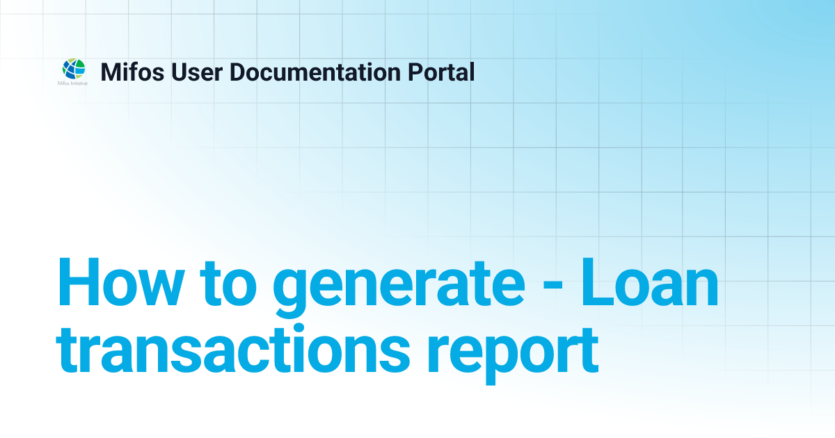 How to generate - Loan transactions report | Mifos User Documentation Portal